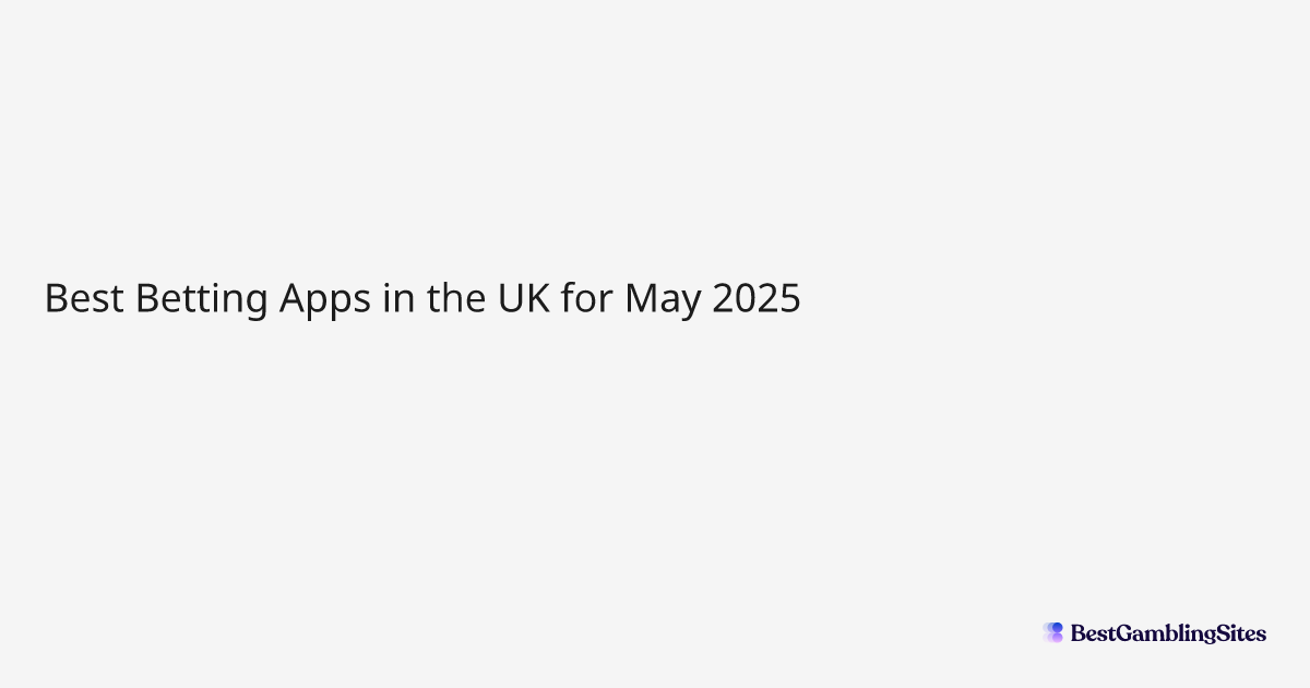 Best Betting Apps in the UK for May 2025